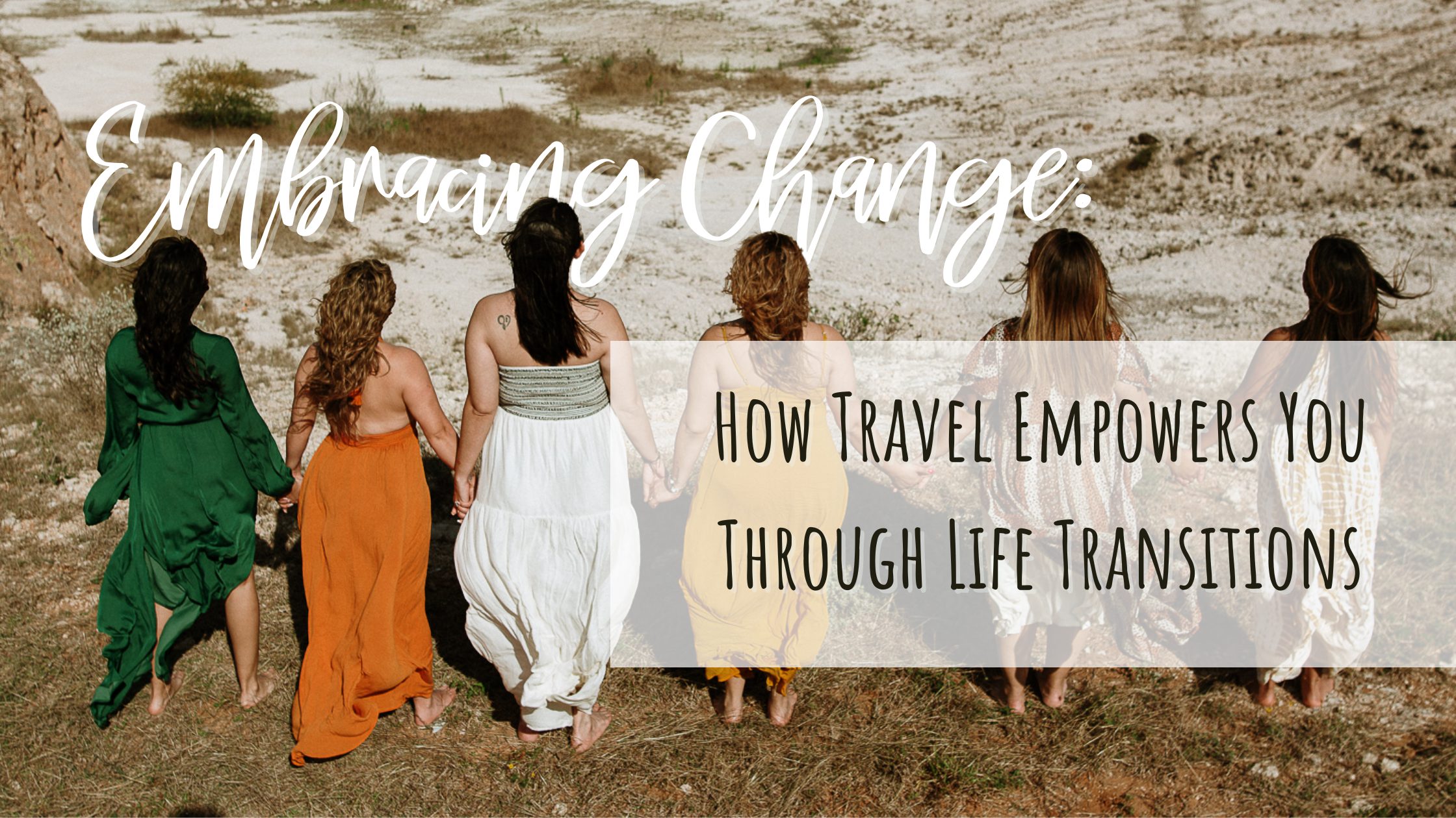 Embracing Change: How Travel Empowers You Through Life Transitions ...